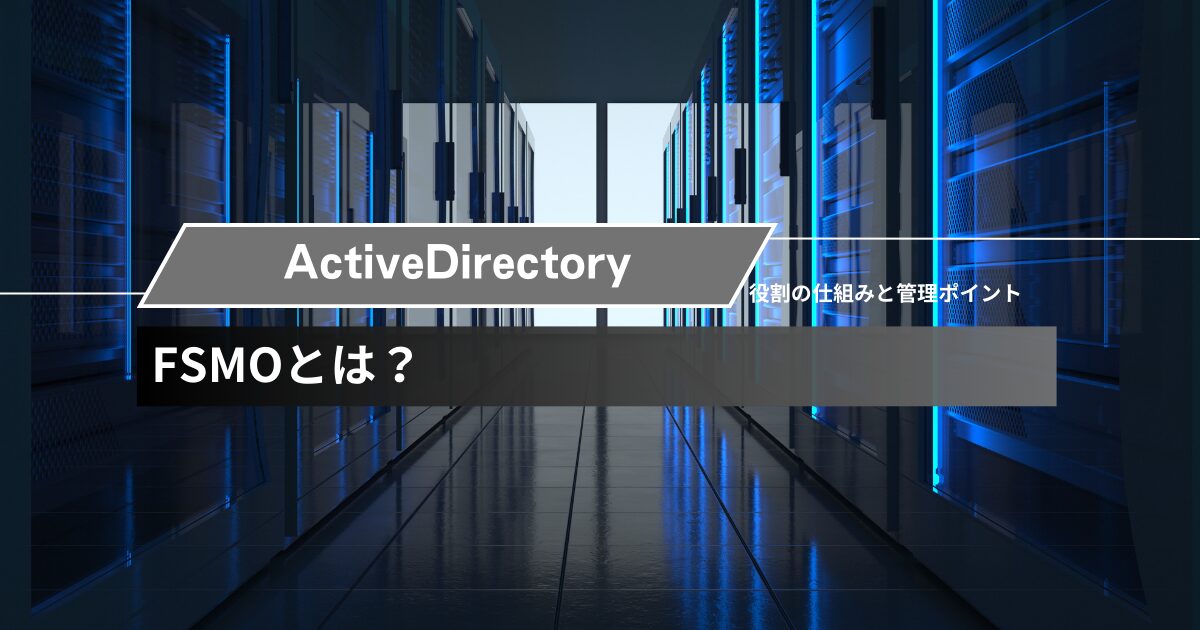 ActiveDirectoryのFSMOとは？役割の仕組みと管理ポイント！