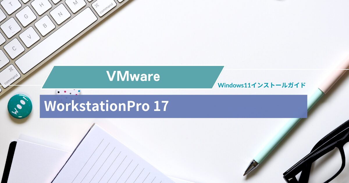 VMware Workstation Pro 17のWindows11インストールガイド
